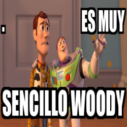 Meme Personalizado - . es muy SENCILLO woody - 32269712