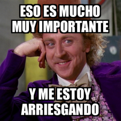 Meme Willy Wonka - eso es mucho muy importante y me estoy arriesgando ...