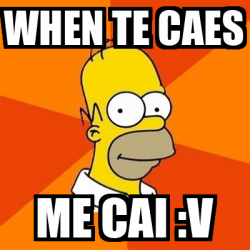 Meme Homer - When te caes me cai :v - 32271442