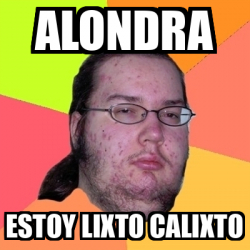 Meme Friki - Alondra Estoy Lixto Calixto - 32271474