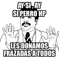 Meme Ay Si - Ay si , ay si perro HP Les donamos frazadas a todos - 32271521