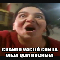 Meme Personalizado - Cuando vaciló con la vieja qlia rockera - 32272886