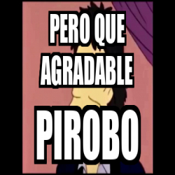 Meme Personalizado - pero que agradable pirobo - 32273914