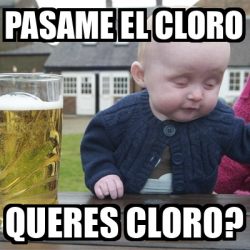 Meme Drunk Baby - Pasame el cloro Queres cloro? - 32274337