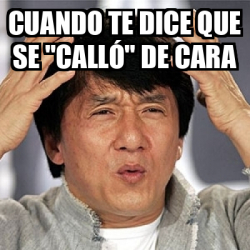 Meme Jackie Chan - Cuando te dice que se "CALLÓ" de cara - 32274846