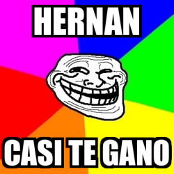 Meme Troll - Hernan Casi te gano - 32275200