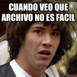 Meme Keanu Reeves - cuando veo que archivo no es facil - 32275256