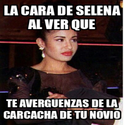 Meme Personalizado - la cara de selena al ver que te averguenzas de la ...