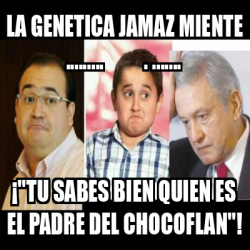Meme Personalizado - la genetica jamaz miente ......... . ....... ¡"tu ...
