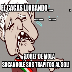 Meme Personalizado - el cacas llorando ...