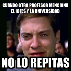 Meme crying peter parker - CUANDO OTRO PROFESOR MENCIONA EL ICFES Y LA ...
