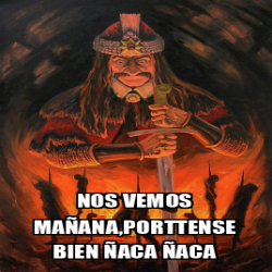 Meme Personalizado - NOS VEMOS MAÑANA,PORTTENSE BIEN ÑACA ÑACA - 32277043