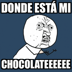 Meme Y U No - Donde está mi Chocolateeeeee - 32277285
