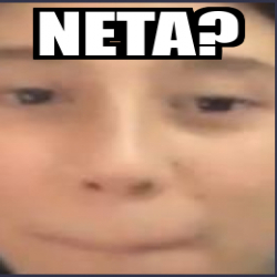 Meme Personalizado - neta? - 32277844