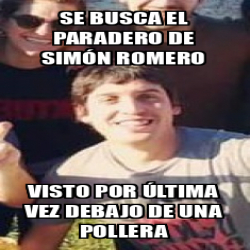 Meme Personalizado - Se busca el paradero de Simón Romero visto por ...