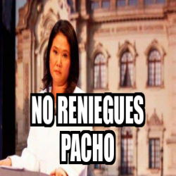 Meme Personalizado - No reniegues Pacho - 32280218