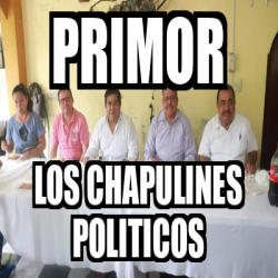 Meme Personalizado - PRIMOR LOS CHAPULINES POLITICOS - 32280293