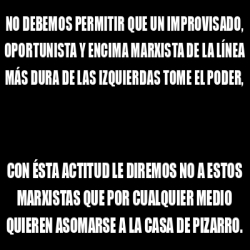 Meme Personalizado - no debemos permitir que un improvisado ...