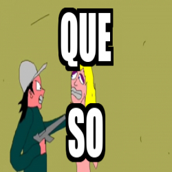 Meme Personalizado - que so - 32281706