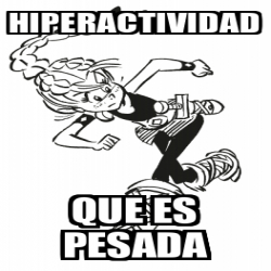 Meme Personalizado - Hiperactividad Que es pesada - 32282235