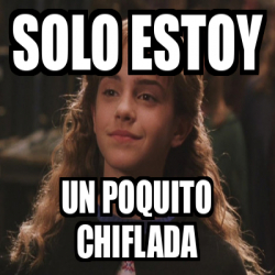 Meme Personalizado - Solo estoy Un poquito chiflada - 32282241