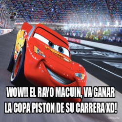 Meme Personalizado - WOW!! EL RAYO MACUIN, VA GANAR LA COPA PISTON DE ...