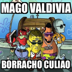 Meme Personalizado - mago valdivia borracho culiao - 32283033