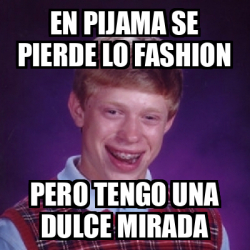 Meme Bad Luck Brian - En pijama se pierde lo fashion Pero tengo una ...