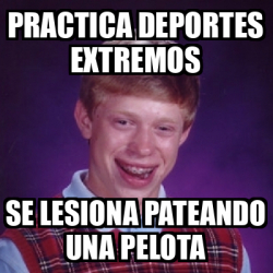 Meme Bad Luck Brian - Practica deportes extremos Se lesiona pateando ...