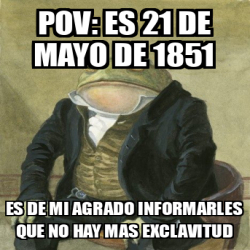 Meme Personalizado - Pov: es 21 de mayo de 1851 es de mi agrado ...