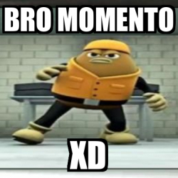 Meme Personalizado - bro momento xd - 32284549