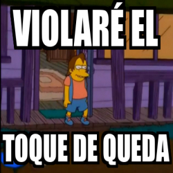 Meme Personalizado - violaré el toque de queda - 32284829