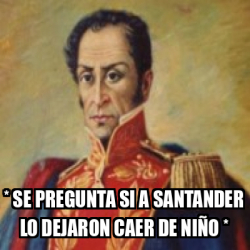 Meme Personalizado - * se pregunta si a santander lo dejaron caer de ...
