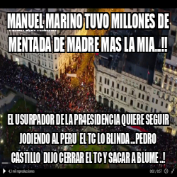 Meme Personalizado - manuel marino tuvo millones de mentada de madre ...