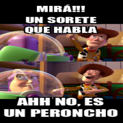 Meme Personalizado - Mirá!!! Un sorete que habla Ahh no, es un peroncho ...
