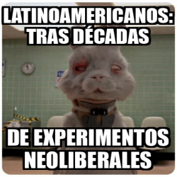 Meme Personalizado - Latinoamericanos: tras décadas de experimentos ...