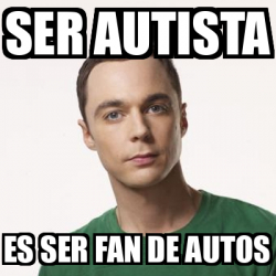 Meme Sheldon Cooper - ser autista es ser fan de autos - 32289667