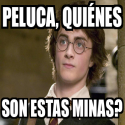 Meme Personalizado - PELUCA, QUIÉNES SON ESTAS MINAS? - 32290100