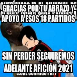 Meme Personalizado - GRACIAS POR TU ABRAZO Y APOYO A ESOS 18 PARTIDOS ...