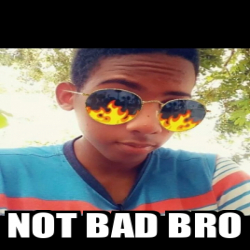 Meme Personalizado - Not bad bro - 32291690