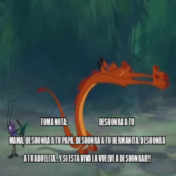 Meme Personalizado - Toma nota: Deshonra a tu mamá, deshonra a tu papá ...