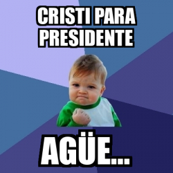 Meme Bebe Exitoso - Cristi para presidente Agüe... - 32296503
