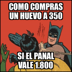 Meme Batman slaps Robin - Como compras un huevo a 350 Si el panal vale ...