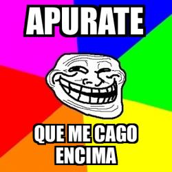 Meme Troll - apurate que me cago encima - 32297458