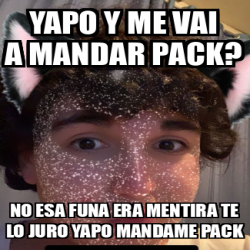 Meme Personalizado - YAPO Y ME VAI A MANDAR PACK? NO ESA FUNA ERA ...