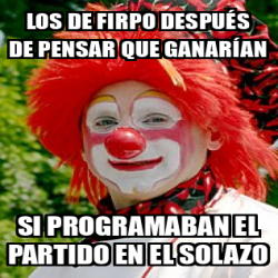 Meme Personalizado - Los de firpo después de pensar que ganarían Si ...
