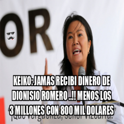 Meme Personalizado - keiko: jamas recibi dinero de dionisio romero ...