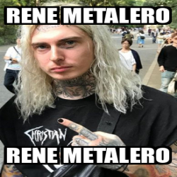 Meme Personalizado - rene metalero rene metalero - 32032277