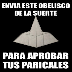 Meme Personalizado - Envia este obelisco de la suerte Para aprobar tus ...