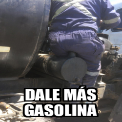 Meme Personalizado - Dale más gasolina - 32035332